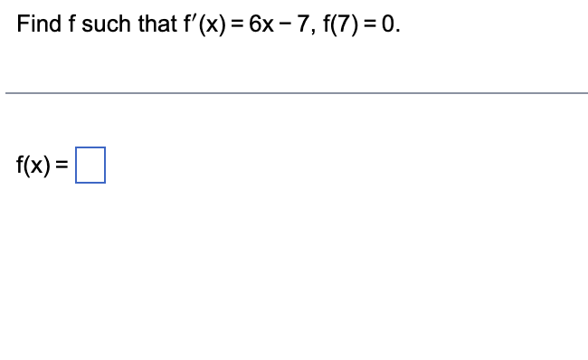 Solved Find f such that f′(x)=6x−7,f(7)=0 f(x)= | Chegg.com