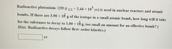 Solved Radioactive plutonium-239 (t 12 2.44 x 10 yr) is used | Chegg.com
