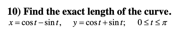 Solved 10) Find the exact length of the curve. x=cost-sint, | Chegg.com