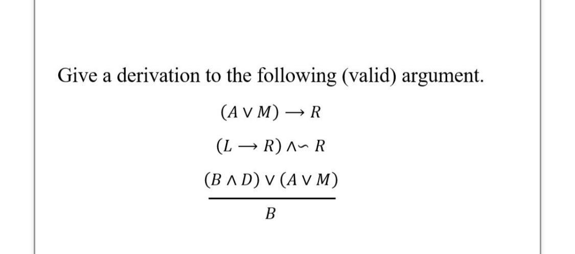 Solved Give a derivation to the following (valid) argument. | Chegg.com