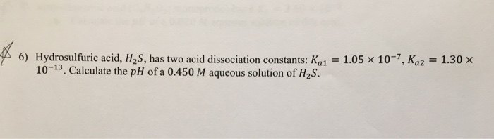 Solved 6) Hydrosulfuric acid, H2S, has two acid dissociation | Chegg.com