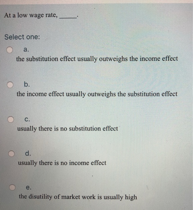 Solved At a low wage rate, Select one: a. the substitution | Chegg.com