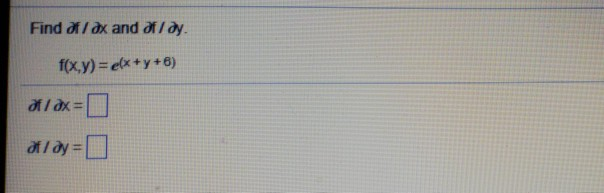 Solved Find af / ax and af I ay f(x,y) =e(x + y +6) | Chegg.com