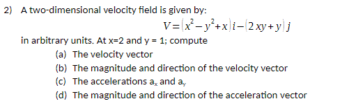 Solved 2) A two-dimensional velocity field is given by: | Chegg.com