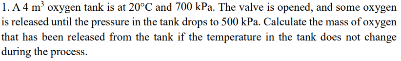 Solved 1. A 4 m3 oxygen tank is at 20°C and 700 kPa. The | Chegg.com