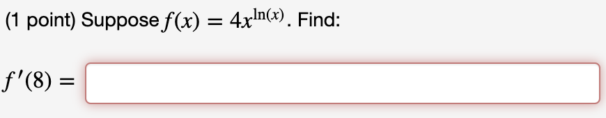 Solved (1 point) Suppose f(x) = 4xln(x). Find: f'(8) = | Chegg.com