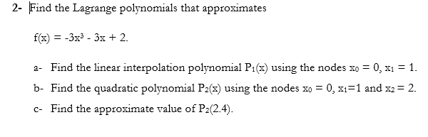 Solved 2- Find the Lagrange polynomials that approximates | Chegg.com