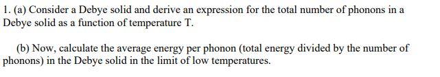 Solved 1. (a) Consider a Debye solid and derive an | Chegg.com