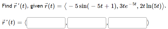 Solved Find r′(t), given r(t)= −5sin(−5t+1),3te−5t,2tln(5t) | Chegg.com