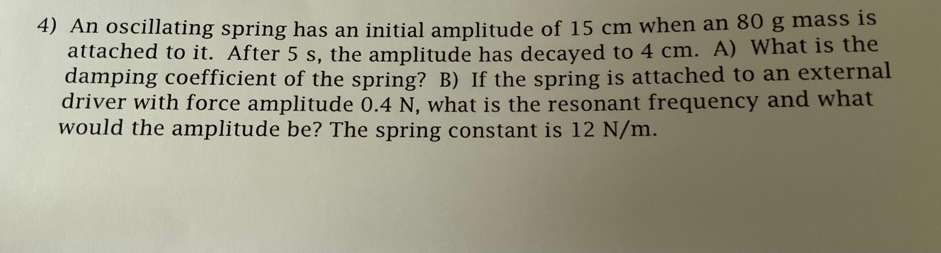 Solved 4) An oscillating spring has an initial amplitude of | Chegg.com