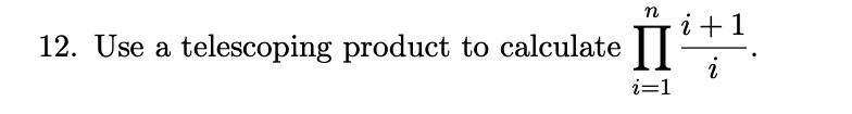 Solved 12. Use a telescoping product to calculate ∏i=1nii+1. | Chegg.com