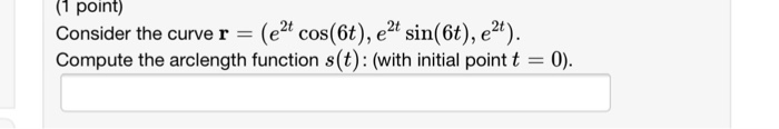 Solved (1 point) Consider the curve r 2t cos(6t), e sin | Chegg.com