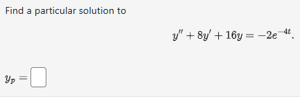 Solved Find a particular solution to y′′+8y′+16y=−2e−4t. | Chegg.com
