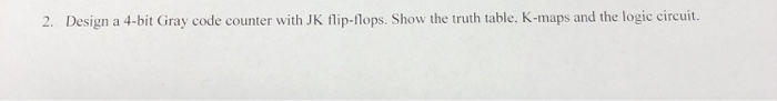 Solved 2. Design a 4-bit Gray code counter with JK | Chegg.com