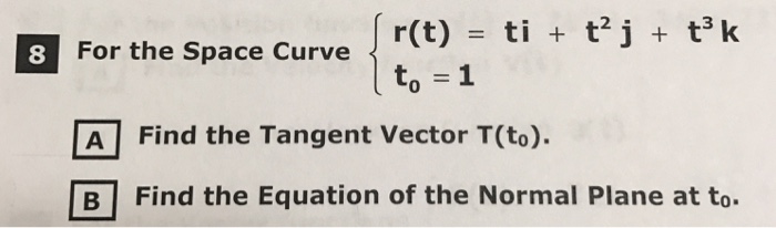 Solved For the Space Curve {r(t) = ti + t^2j + t^3k t_0 = 1 | Chegg.com