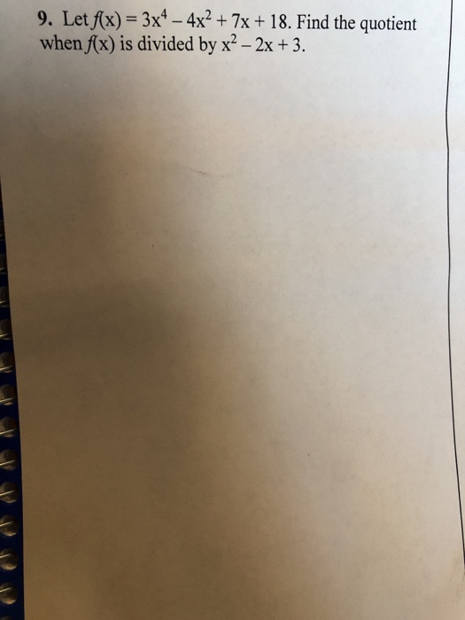 Solved 9. Letf(x)-3x4-4x2 + 7x + 18. Find the quotient when | Chegg.com