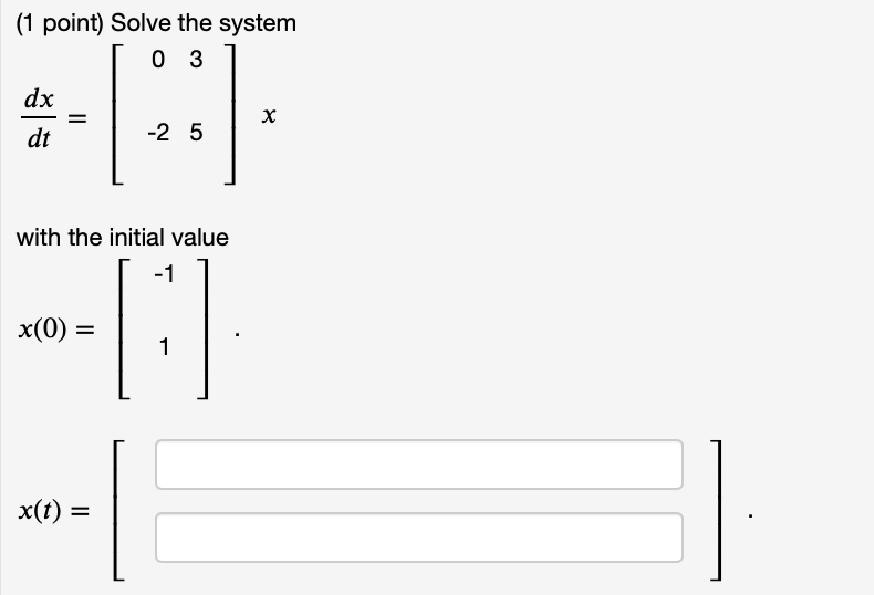 Solved (1 point) Solve the system 03 dx II х dt -2 5 with | Chegg.com