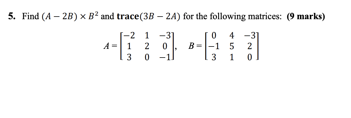 Solved 5. Find (A – 2B) x B2 and trace(3B – 2A) for the | Chegg.com