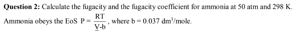 Solved Question 2: Calculate the fugacity and the fugacity | Chegg.com