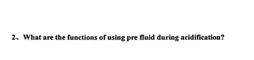 Solved 2. What are the functions of using pre fluid during | Chegg.com