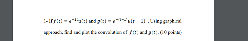 Solved 1- If f(t) = e-2tu(t) and g(t) = e-(t-1)u(t – 1) , | Chegg.com
