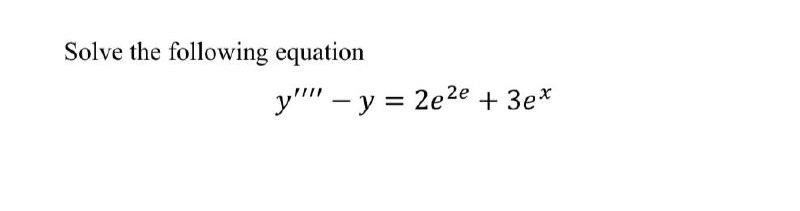 Solved Solve the following equation y"'"' – y = 2e2e + 3e* | Chegg.com