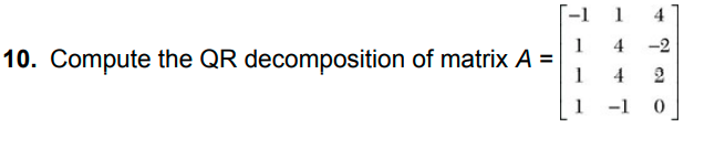 Solved -1 1 4 1 4 10. Compute the QR decomposition of matrix | Chegg.com