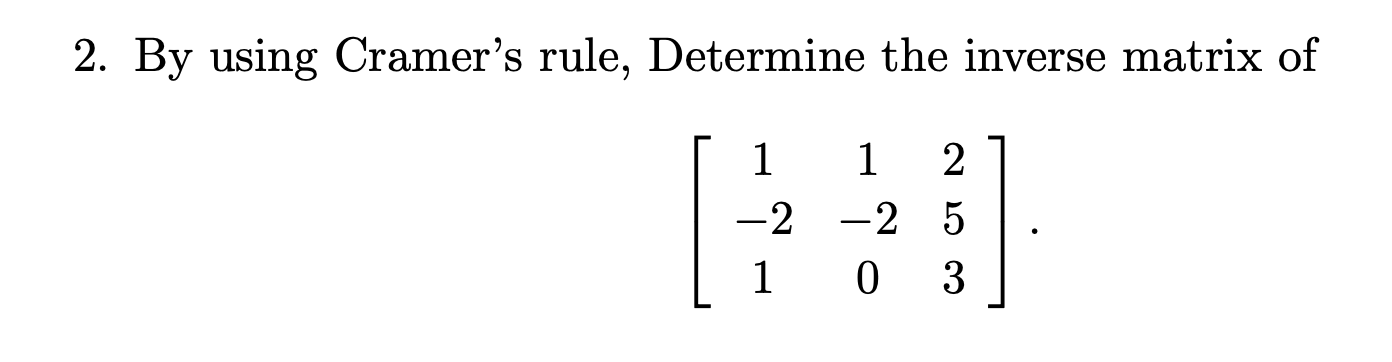 Solved 2. By using Cramer's rule, Determine the inverse | Chegg.com