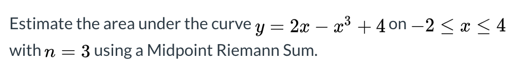 Solved = Estimate the area under the curvey 2x – x3 + 4 on | Chegg.com