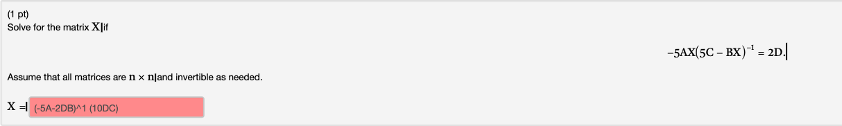 Solved (1 pt) Solve for the matrix X |if −5AX(5C−BX)−1=2D. | Chegg.com