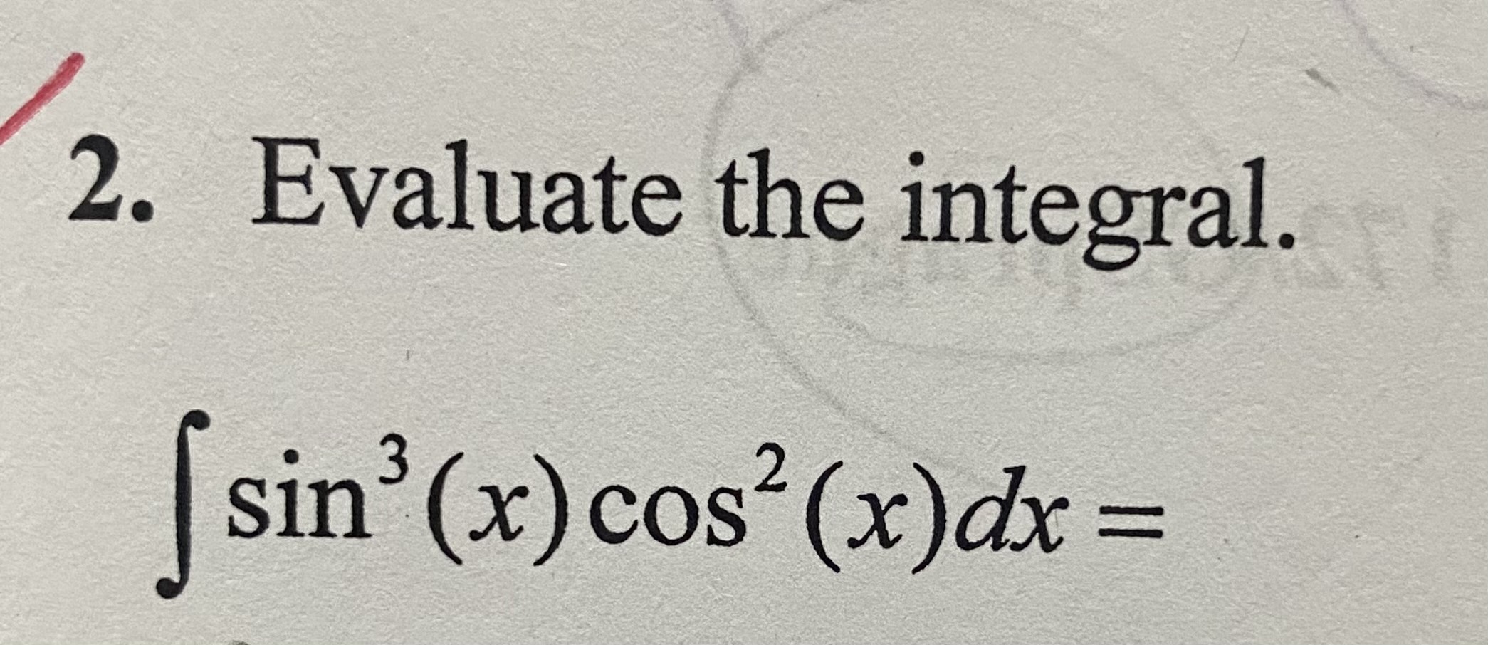 Solved 2. Evaluate the integral. ∫sin3(x)cos2(x)dx= | Chegg.com