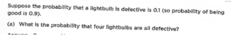 Solved Suppose the probability that a lightbulb is defective | Chegg.com