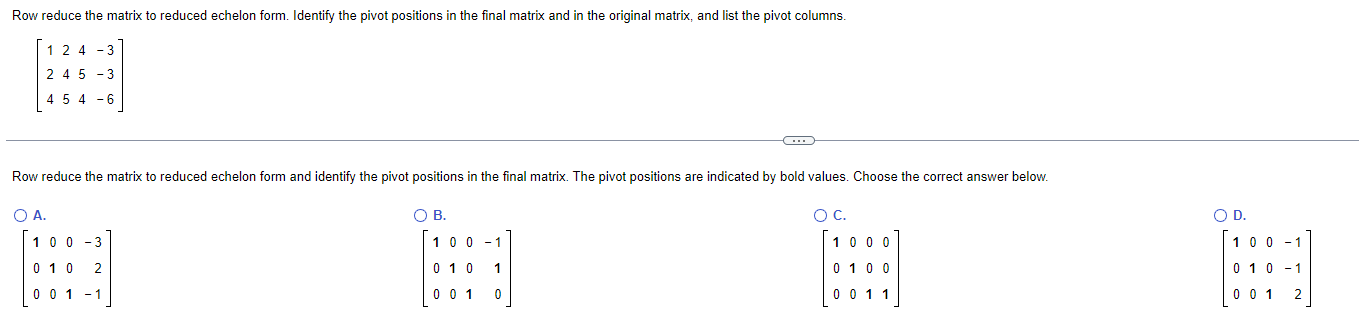 Solved Row reduce the matrix to reduced echelon form. | Chegg.com