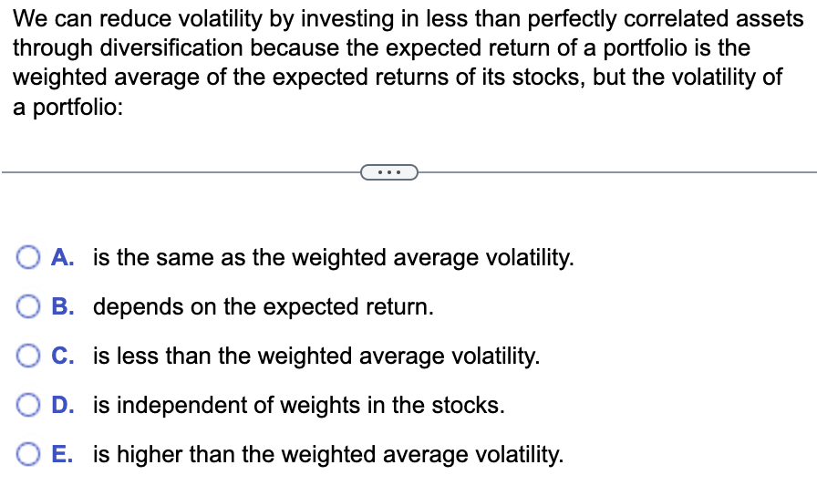 Solved We can reduce volatility by investing in less than | Chegg.com