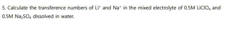 Solved 5. Calculate the transference numbers of Lit and Nat | Chegg.com