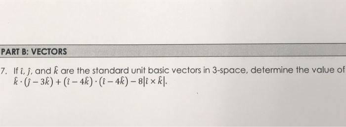 Solved PART B: VECTORS 7. If i, J, and k are the standard | Chegg.com