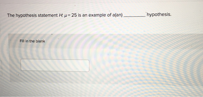 Solved The hypothesis statement H- 25 is an example of a(an) | Chegg.com