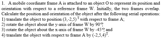 Solved 1. A mobile coordinate frame A is attached to an | Chegg.com