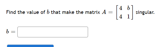Solved Find the value of b that make the matrix A 4 b 4 1 | Chegg.com
