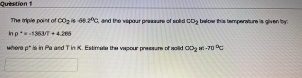 Solved Question 1 The triple point of CO2 is -56.2°C, and | Chegg.com