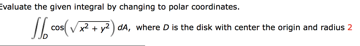 Solved Evaluate the given integral by changing to polar | Chegg.com