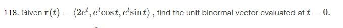 Solved 118. Given r(t)= 2et,etcost,etsint , find the unit | Chegg.com