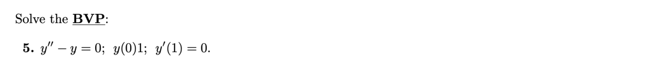 Solved Solve the BVP: 5. y′′−y=0;y(0)1;y′(1)=0. | Chegg.com Solved Solve the BVP: 5. y′′−y=0;y(0)1;y′(1)=0. | Chegg.com