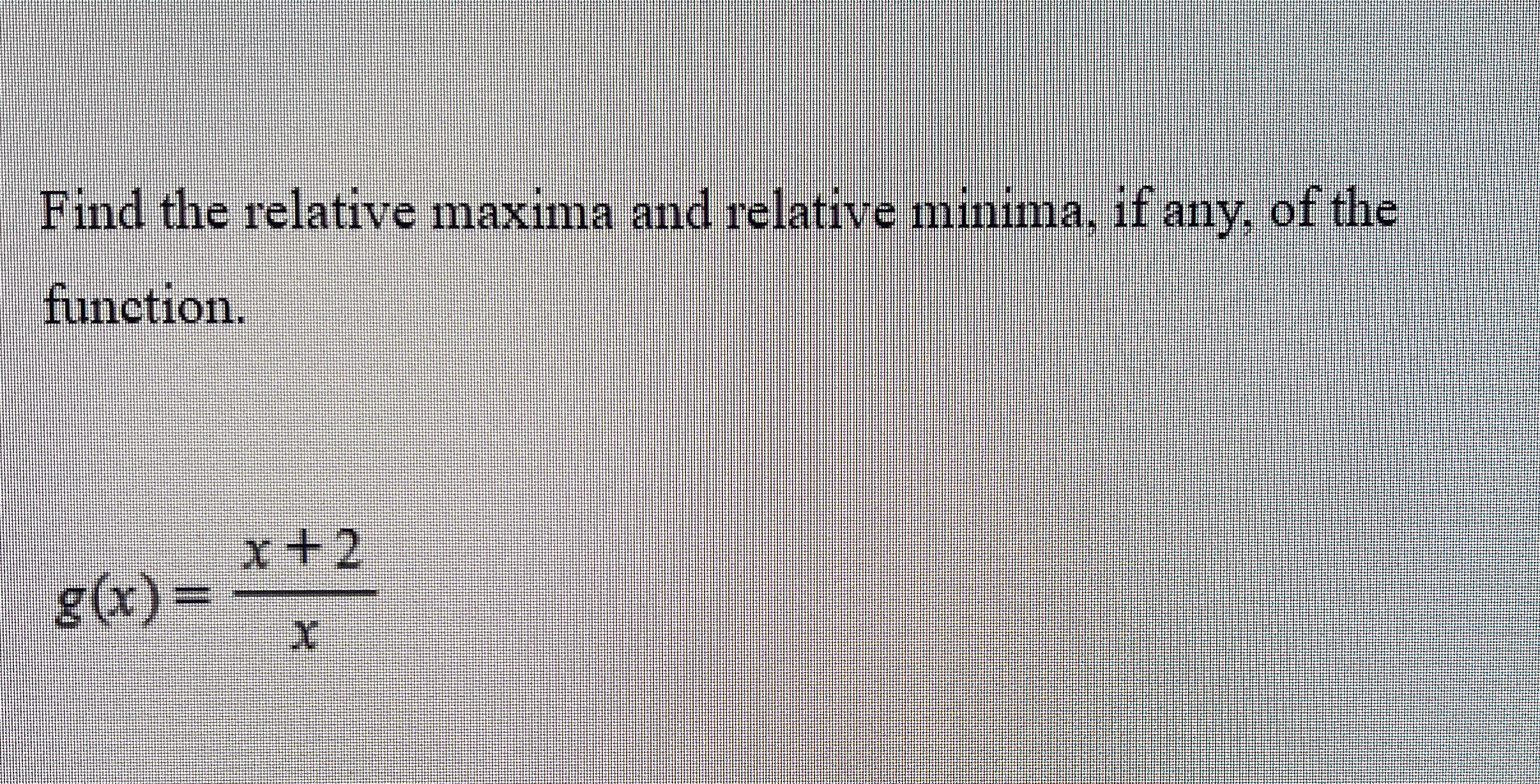 Solved Find the relative maxima and relative minima, if any, | Chegg.com