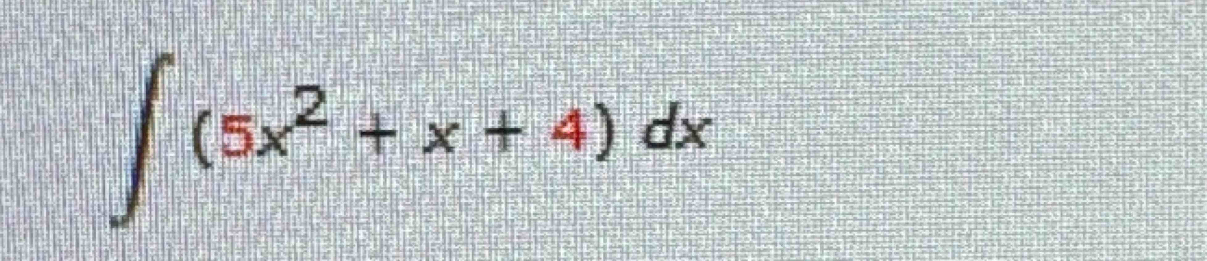 Solved ∫﻿﻿(5x2+x+4)dx | Chegg.com