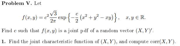 Solved Problem V. Let f(x,y)=c22π3exp{−2c(x2+y2−xy)},x,y∈R. | Chegg.com