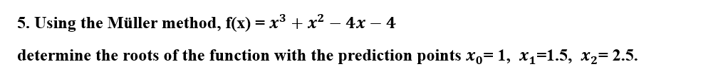 Solved 5. Using the Müller method, f(x)=x3+x2−4x−4 determine | Chegg.com