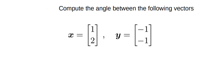 Solved Compute the angle between the following vectors 1 T= | Chegg.com