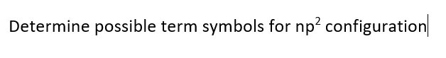 Solved Determine possible term symbols for np2 configuration | Chegg.com