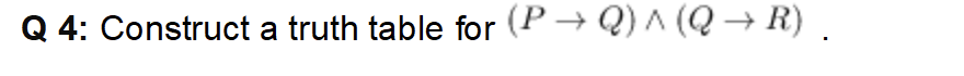 Solved Q 4: Construct a truth table for (P→ Q) ^ (Q→ R). | Chegg.com
